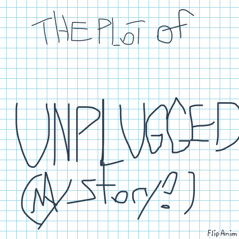 The plot of Unplugged - FlipAnim